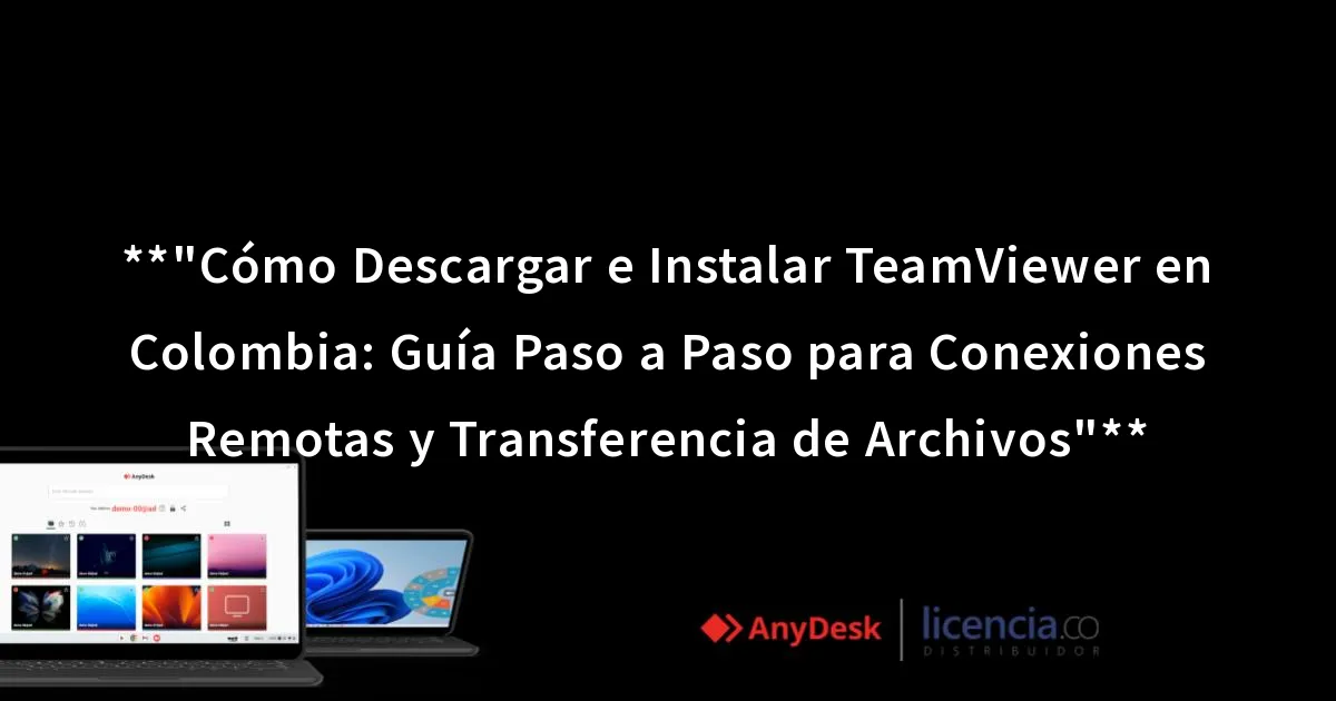 Cómo Descargar e Instalar TeamViewer en Colombia: Guía Paso a Paso para Conexiones Remotas y ...