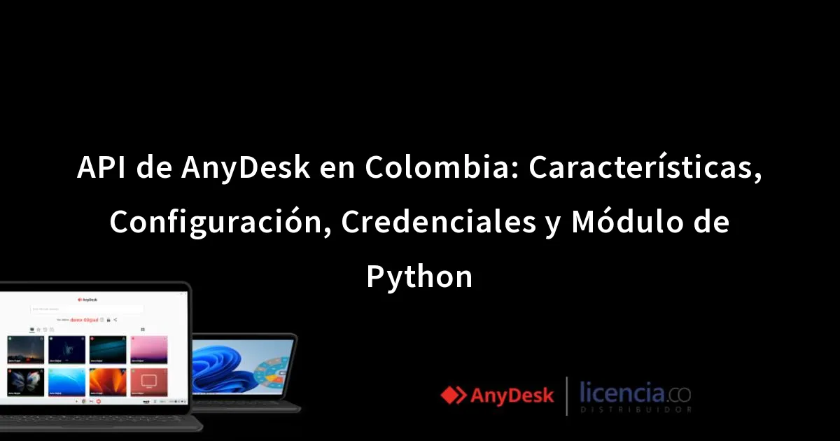 API de AnyDesk en Colombia: Características, Configuración, Credenciales y Módulo de Python